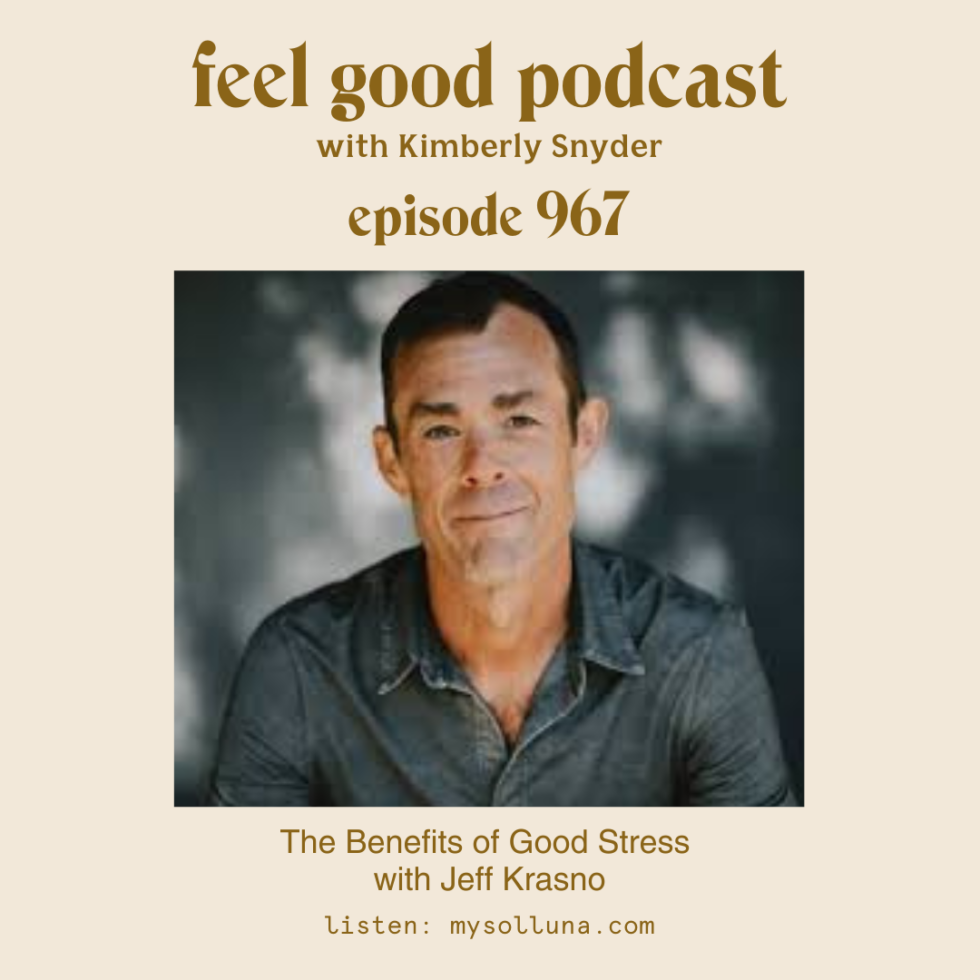 The Benefits of Good Stress Jeff Krasno [Ep. 967] | Solluna by Kimberly ...